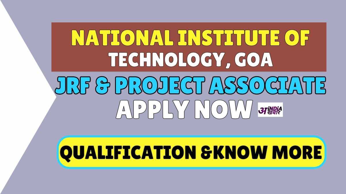 NIT Goa Recruitment 2024 Junior Research Fellow and Project Associate, Apply Now - Akhabar India